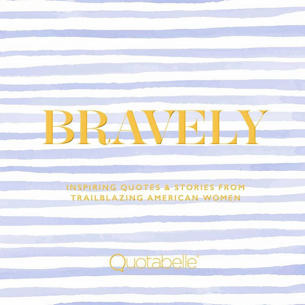 Bravely: Inspiring Quotes & Stories from Trailblazing American Women ...