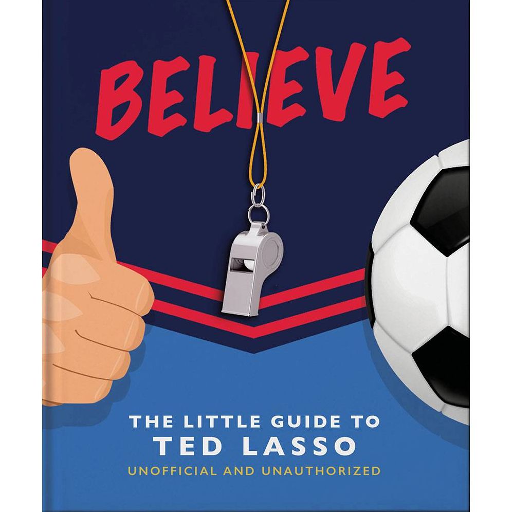 BELIEVE: The Little Guide to Ted Lasso (Unofficial & Unauthorised ...